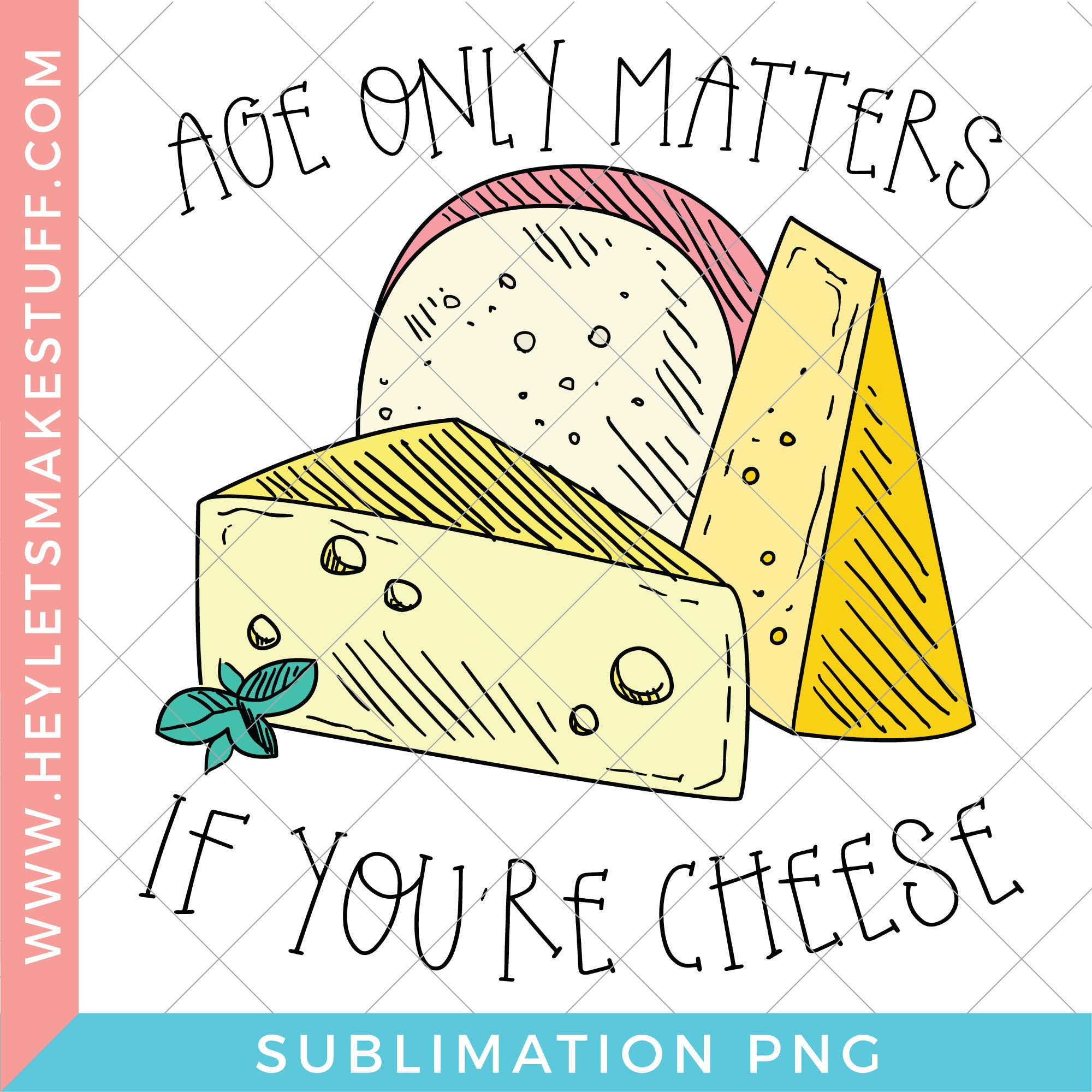 Age Only Matters if Your Cheese - Sublimation - Club – Hey, Let's Make ...